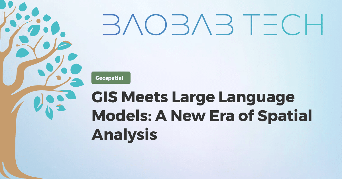 Baobab Tech - GIS Meets Large Language Models: A New Era of Spatial ... Baobab Tech - GIS Meets Large Language Models: A New Era of Spatial ...